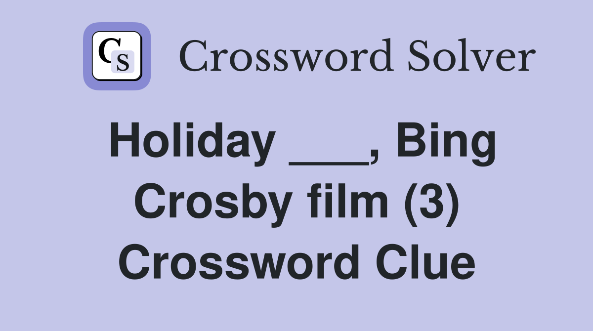 Holiday ___, Bing Crosby film (3) - Crossword Clue Answers - Crossword Solver